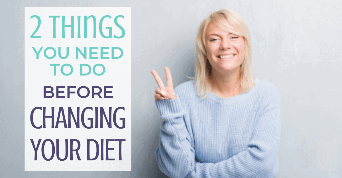2 Things You Need to Do Before Changing Your Diet